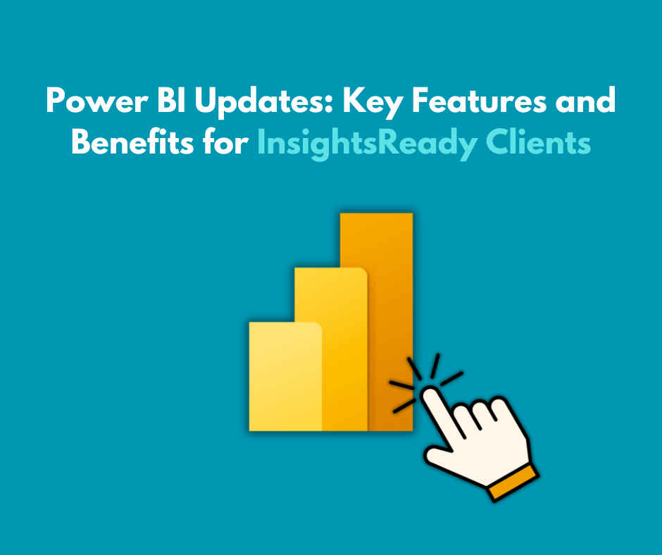 Power BI Updates: Key Features & Benefits for Insights Ready Clients