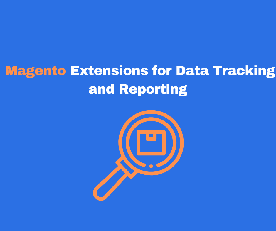 Top Magento Extensions for Data Tracking and Reporting